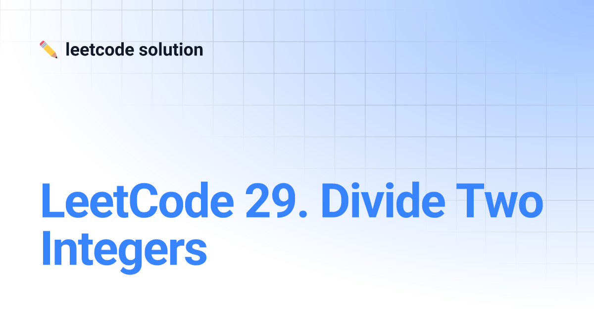 Leetcode 29 Divide Two Integers Leetcode Solution