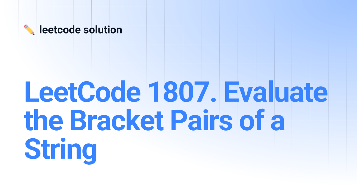 Leetcode 1807 Evaluate The Bracket Pairs Of A String Leetcode Solution