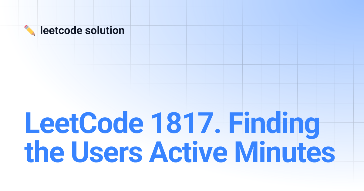 Leetcode 1817 Finding The Users Active Minutes Leetcode Solution 